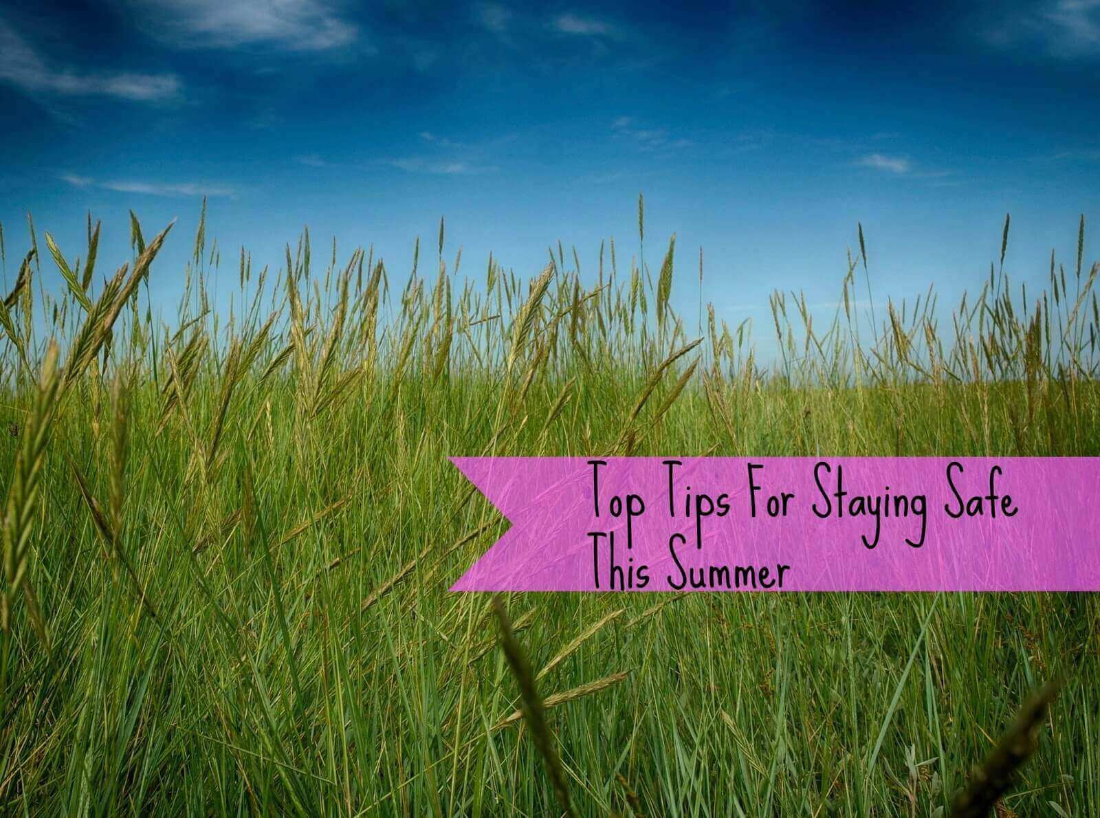 Top Tips For Staying Safe This Summer*